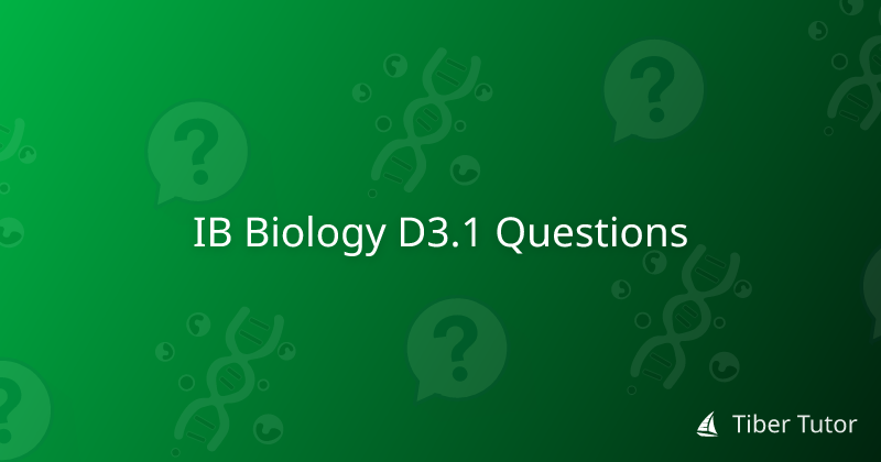 IB Biology D3.1 Questions » Tiber Tutor