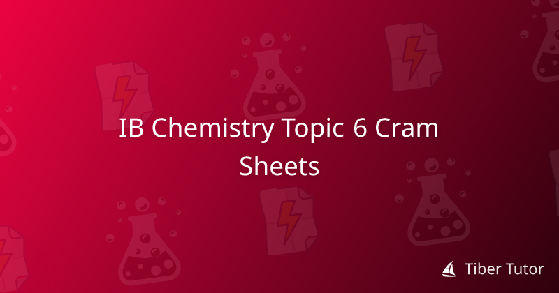 IB Chemistry Topic 6 Cram Sheets » Tiber Tutor