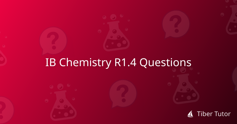 IB Chemistry R1.4 Questions » Tiber Tutor