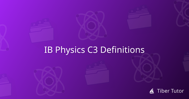 IB Physics C3 Definitions » Tiber Tutor