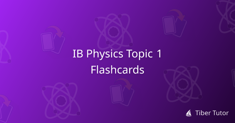IB Physics Topic 1 Flashcards » Tiber Tutor