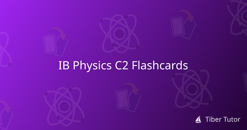 IB Physics C2 Flashcards » Tiber Tutor