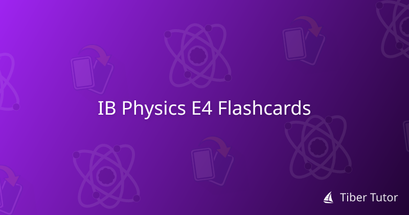 IB Physics E4 Flashcards » Tiber Tutor