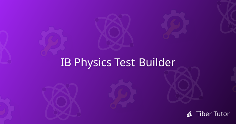 IB Physics Test Builder » Tiber Tutor